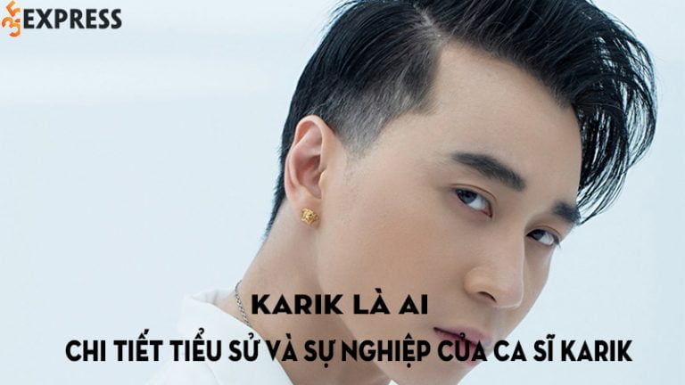 Karik là ai? Chi tiết tiểu sử và sự nghiệp của ca sĩ Karik | 35Express