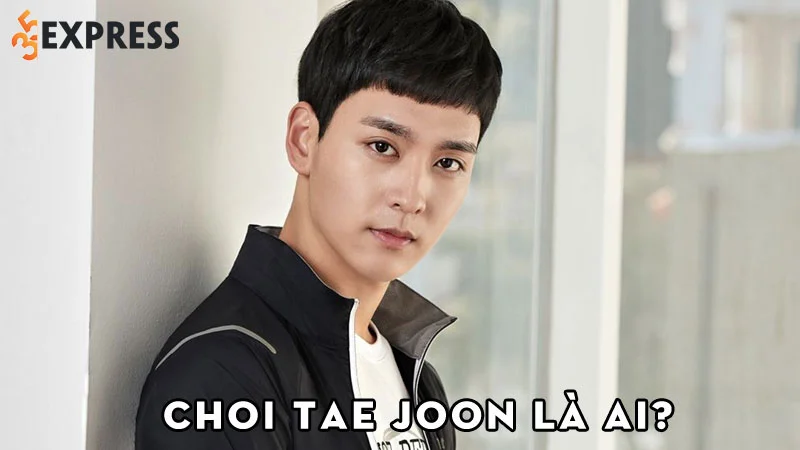 Choi Tae Joon là ai? Sự nghiệp của nam diễn viên điển trai | 35Express